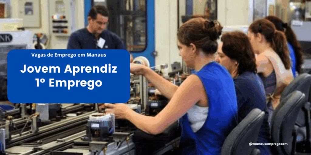 Indústria abre vagas para Jovem Aprendiz em Manaus – Veja requisitos, benefícios e como se ...